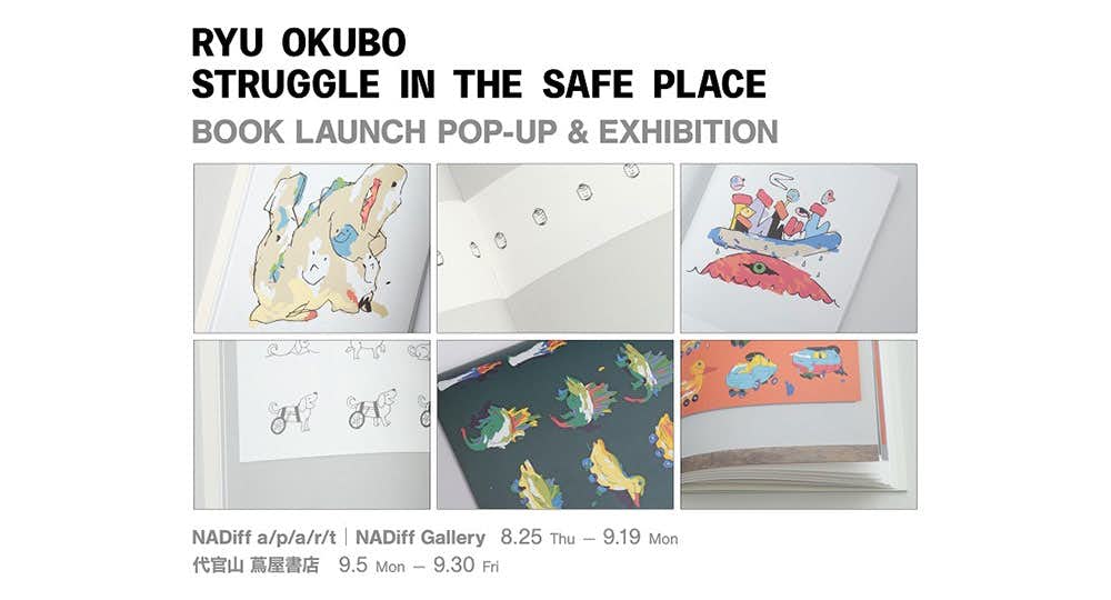 RYU OKUBO / STRUGGLE IN THE SAFE PLACE BOOK LAUNCH POP-UP & EXHIBITION（NADiff a/p/a/r/t）｜美術手帖