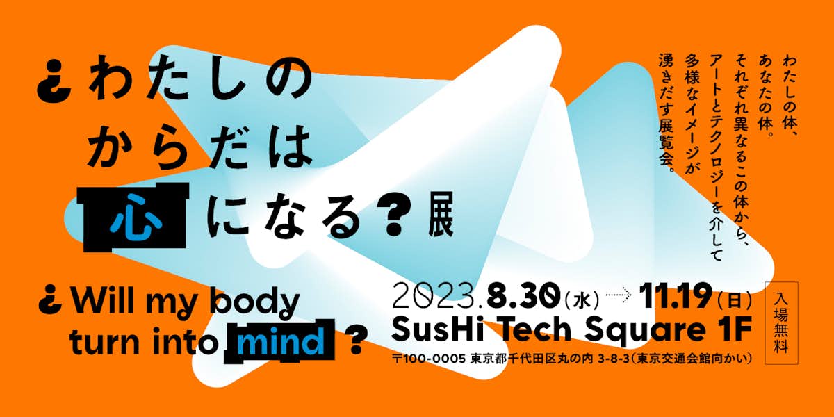 アートとテクノロジーの拠点「SusHi Tech Square」が丸の内にオープン。「わたしのからだは心になる？」展も開催｜美術手帖
